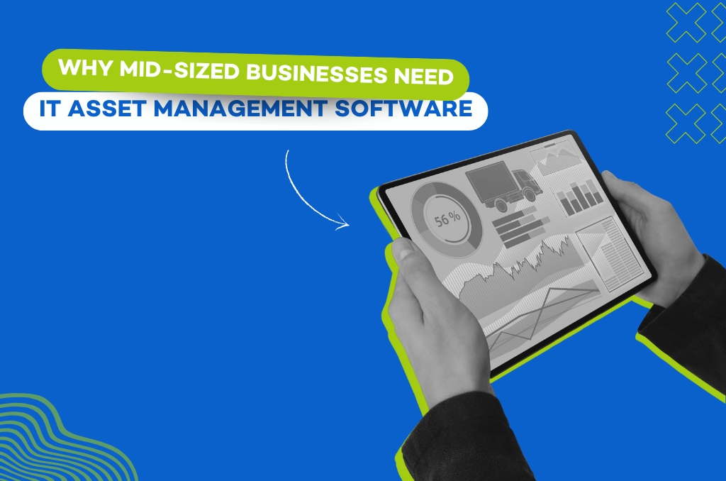 Why Mid-Sized Businesses Need IT Asset Management Software