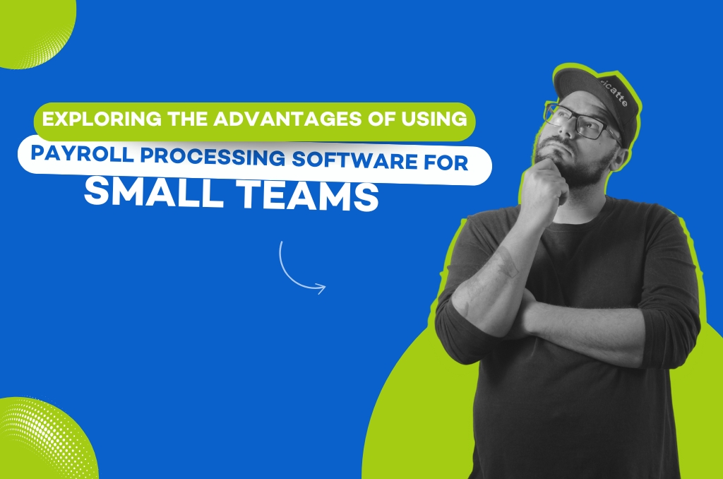 Advantages of Payroll Processing Software for Small Teams
