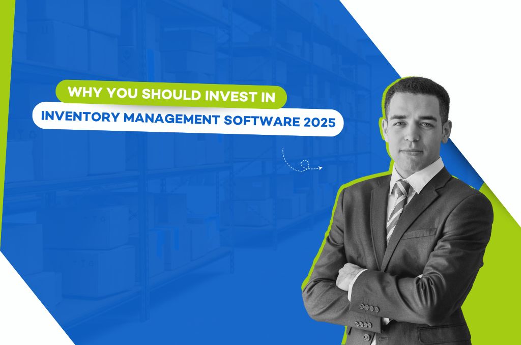 Why You Should Invest in Inventory Management Software 2025